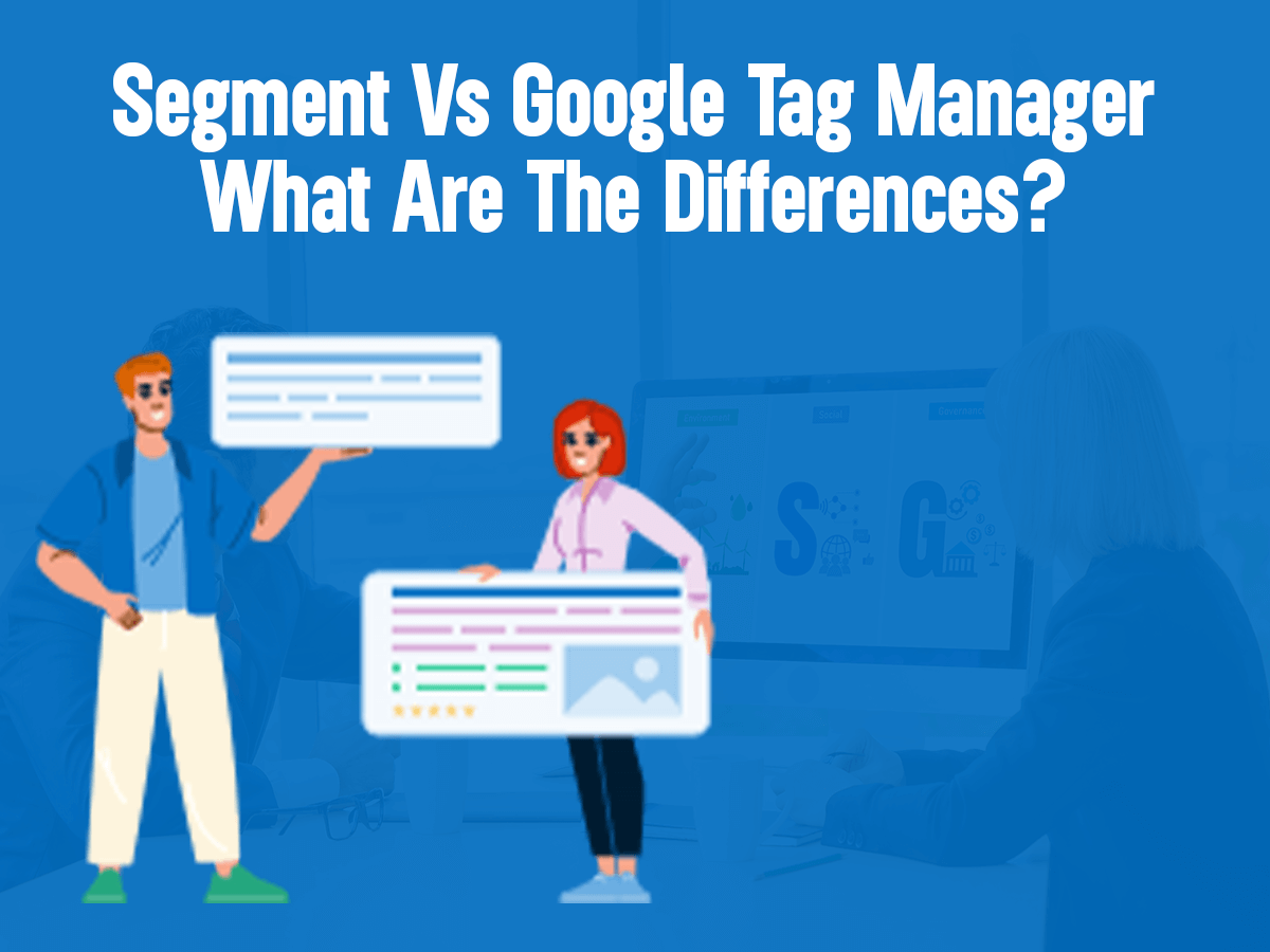 Segment vs Google Tag Manager | What are the Differences?