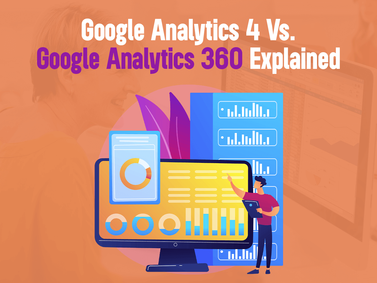 Google Analytics 4 vs. Google Analytics 360 Explained
